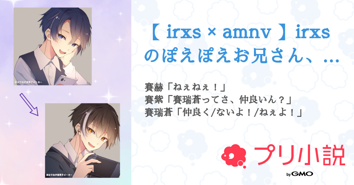 irxs × amnv 】irxsのぽえぽえお兄さん、実は…amnvの最年長でした…！？ - 全1話 【連載中】（COM # る〜ちゃんとペア画中！！さんの小説） | 無料スマホ夢小説ならプリ ...